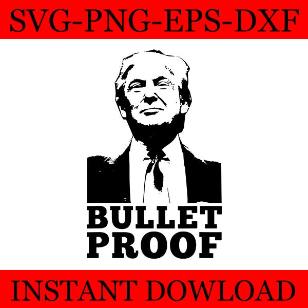 Bullet Proof Trump SVG, Trump Shooting SVG, Trump 2024 SVG ...