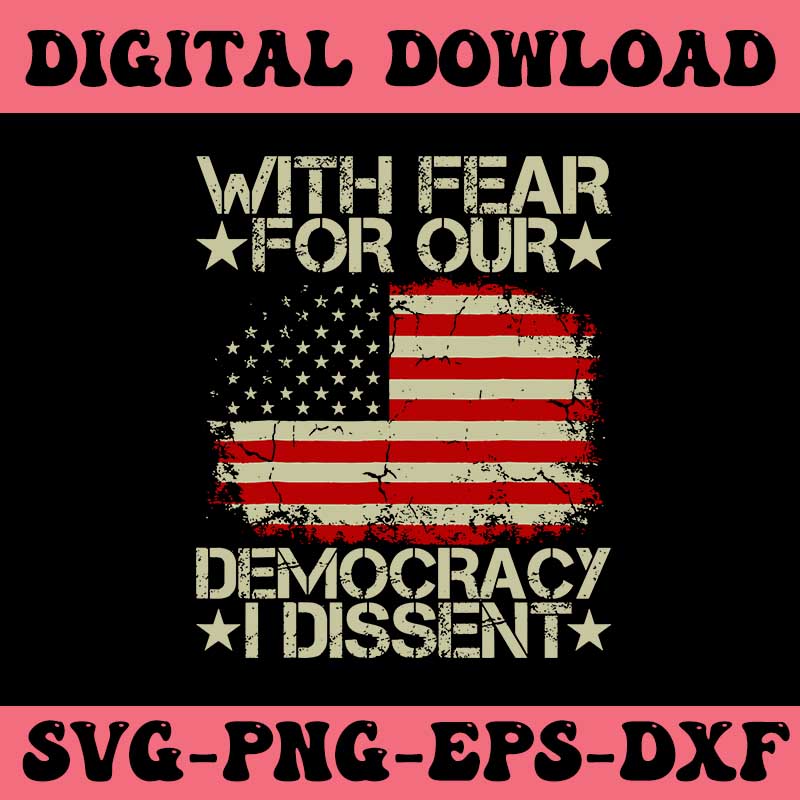 With Fear For Our Democracy I Dissent SVG – buydesigntshirt