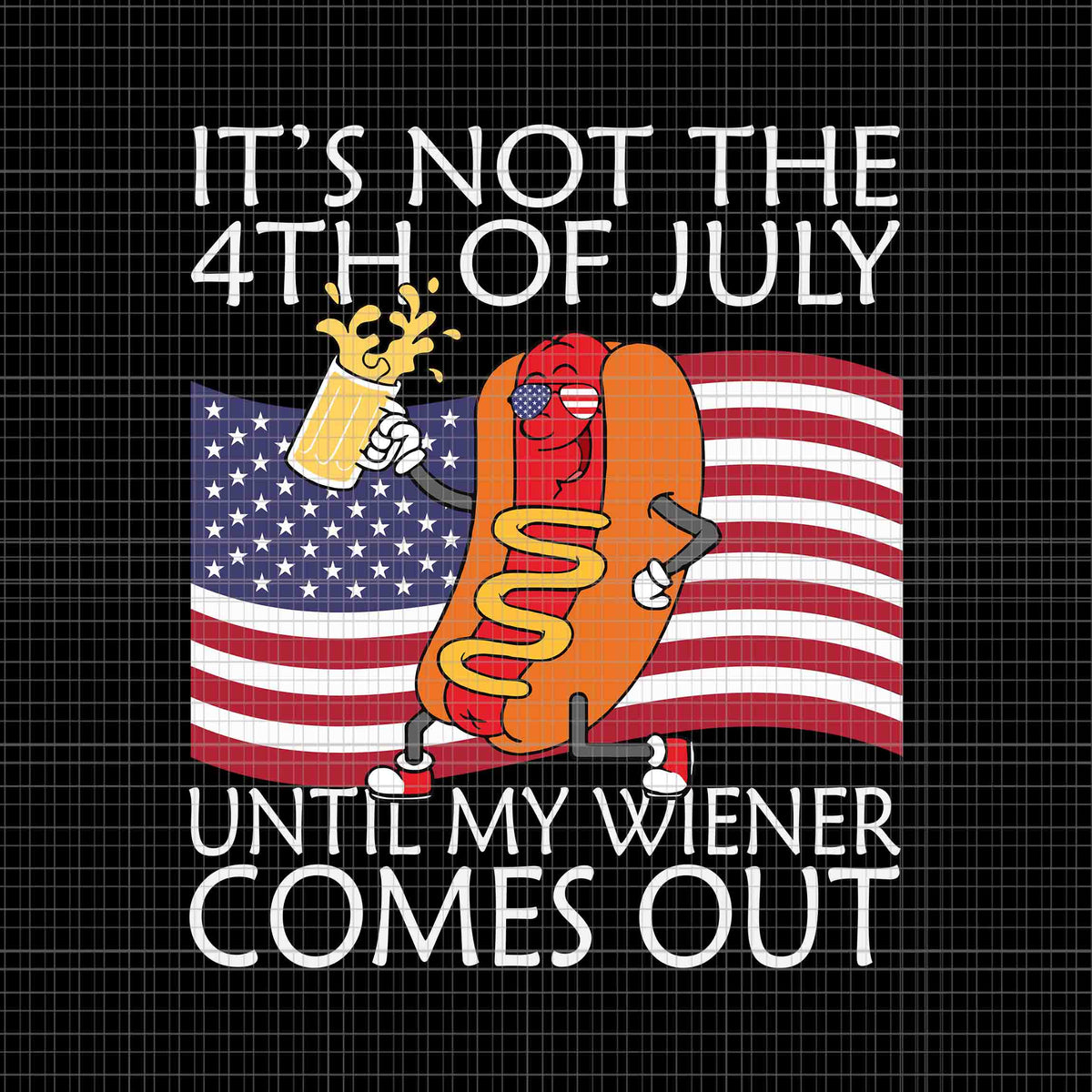It's Not The 4th Of July Until My Weiner Comes Out Hot Dog Svg, 4th Of ...