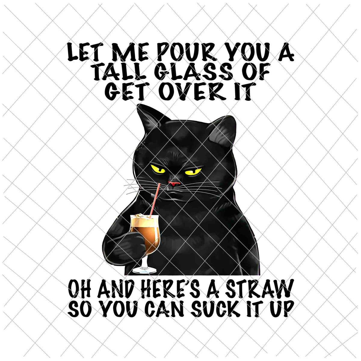 Let Me Pour You A Tall Glass Of Get Over It Black Cat Png, Funny Cat P ...